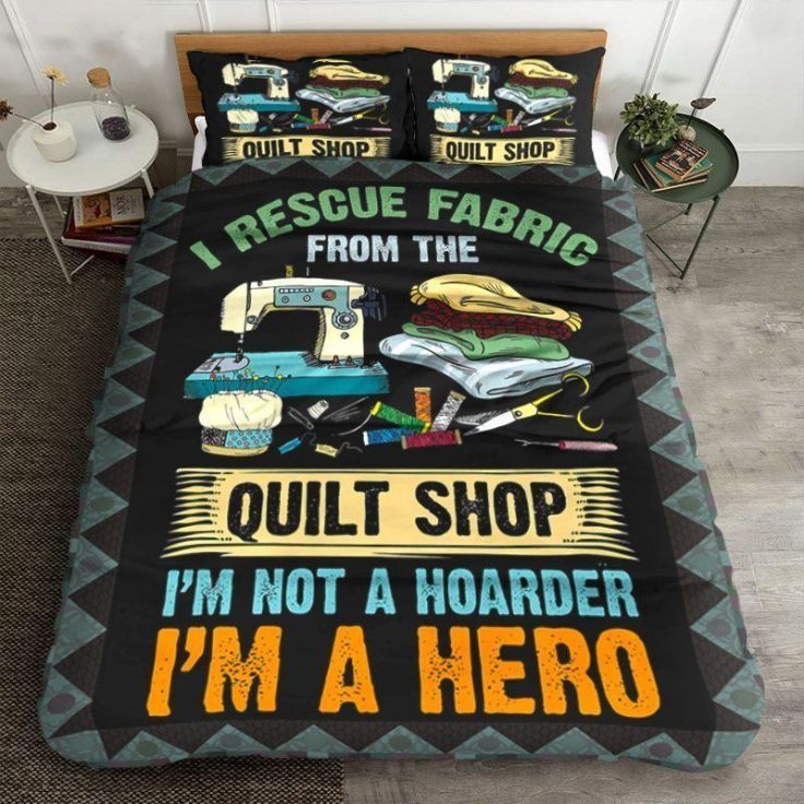 I Rescue Fabric From The Quilt Shop Im Not A Hoarder Im A Hero Bedding ...