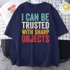 I Can Be Trusted With Sharp Objects Funny Vintage Unisex T-Shirt - Teeruto