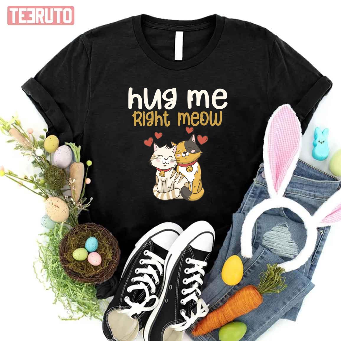 Hug Me Right Meow Cute Artwork Unisex T-Shirt - Teeruto