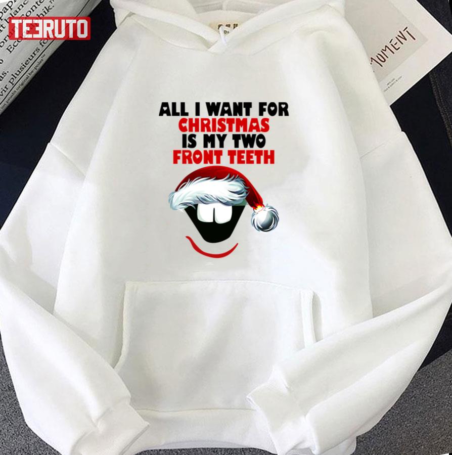 All I Want For Christmas Is My Two Front Teeth Unisex Sweatshirt - Teeruto