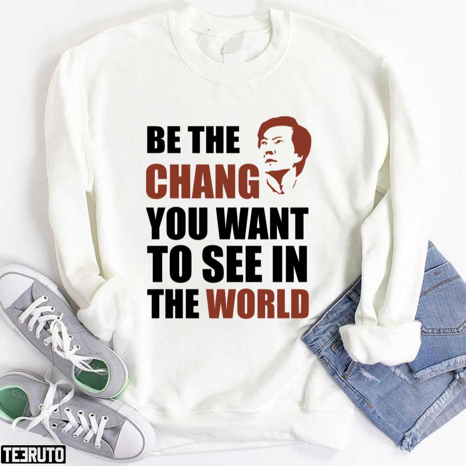 Be The Chang You Want To See In The World Unisex T-shirt - Teeruto