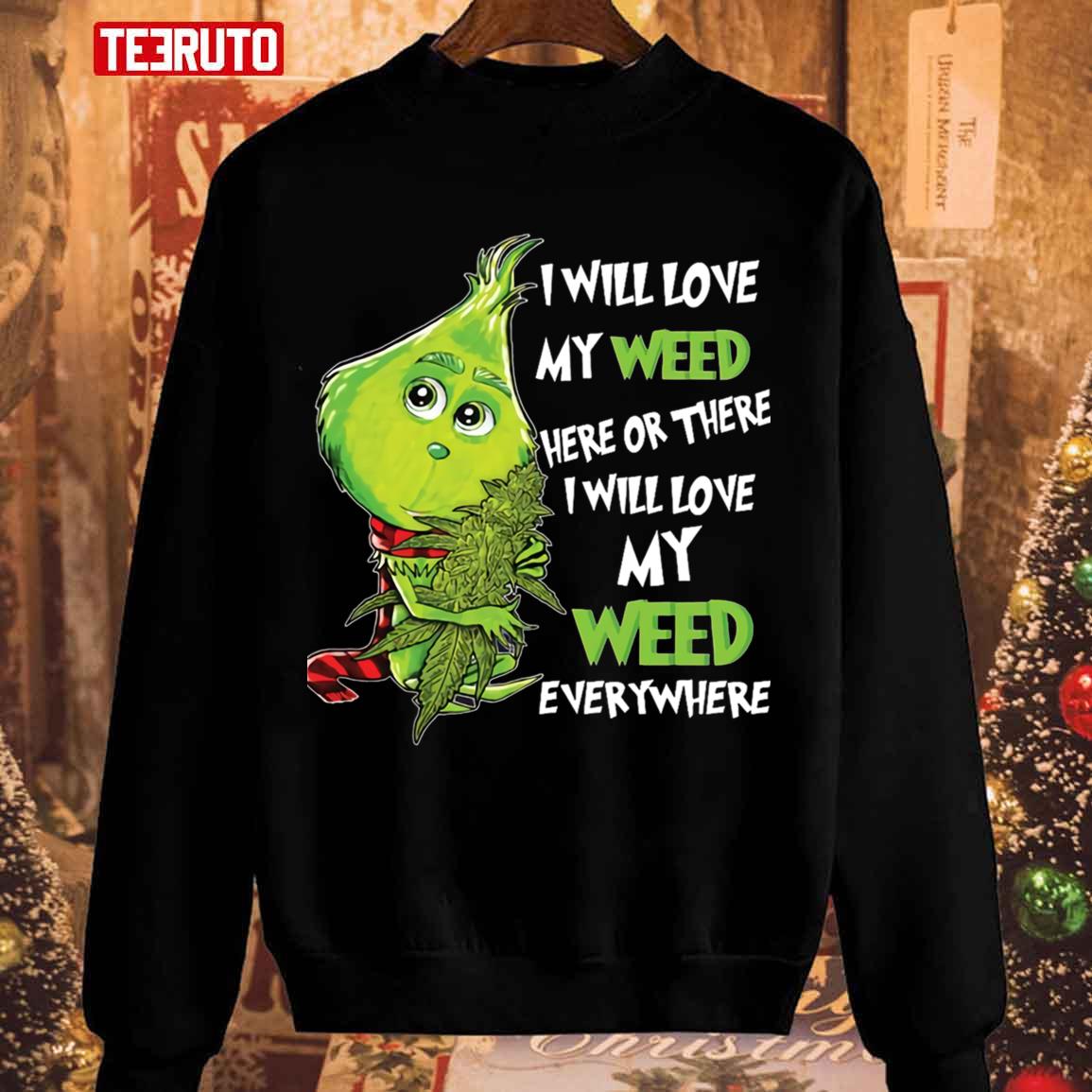 I Will Love My Weed Here Or There I Will Love My Weed Everywhere Grinch ...