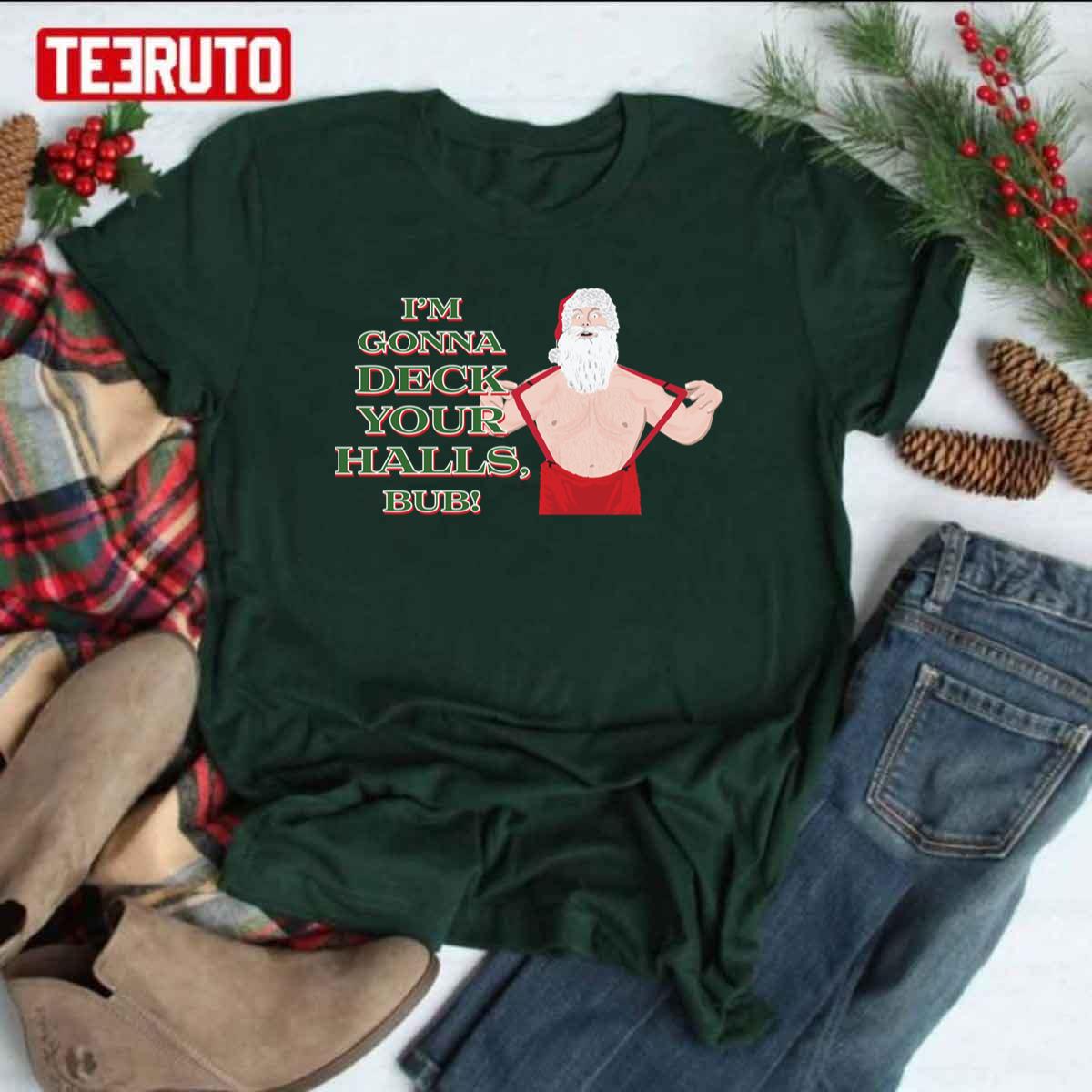 I'm Gonna Deck Your Halls Bub A Retro Christmas Gone Bad Unisex T-shirt ...