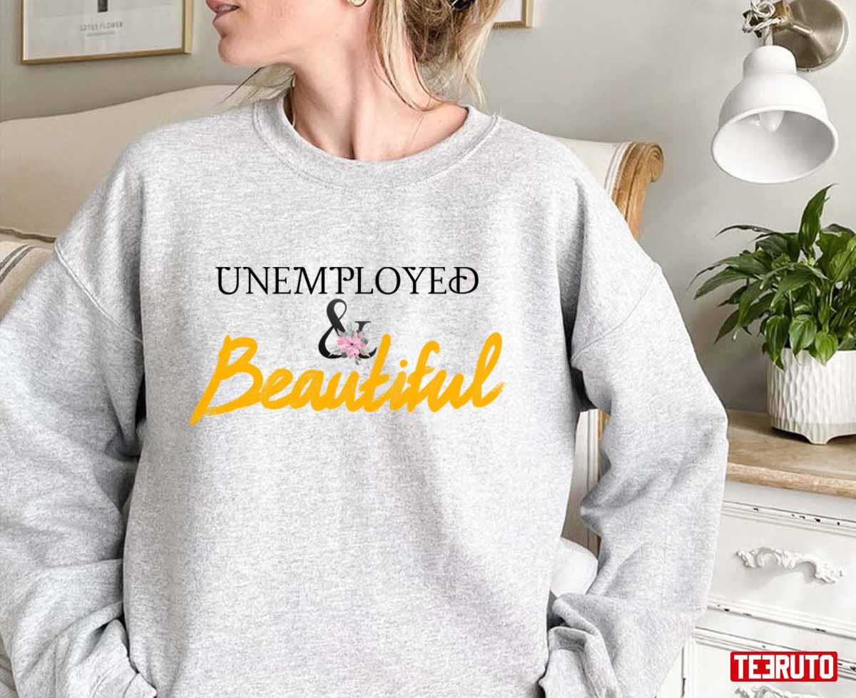 Unemployed And Beautiful Unisex Sweatshirt - Teeruto