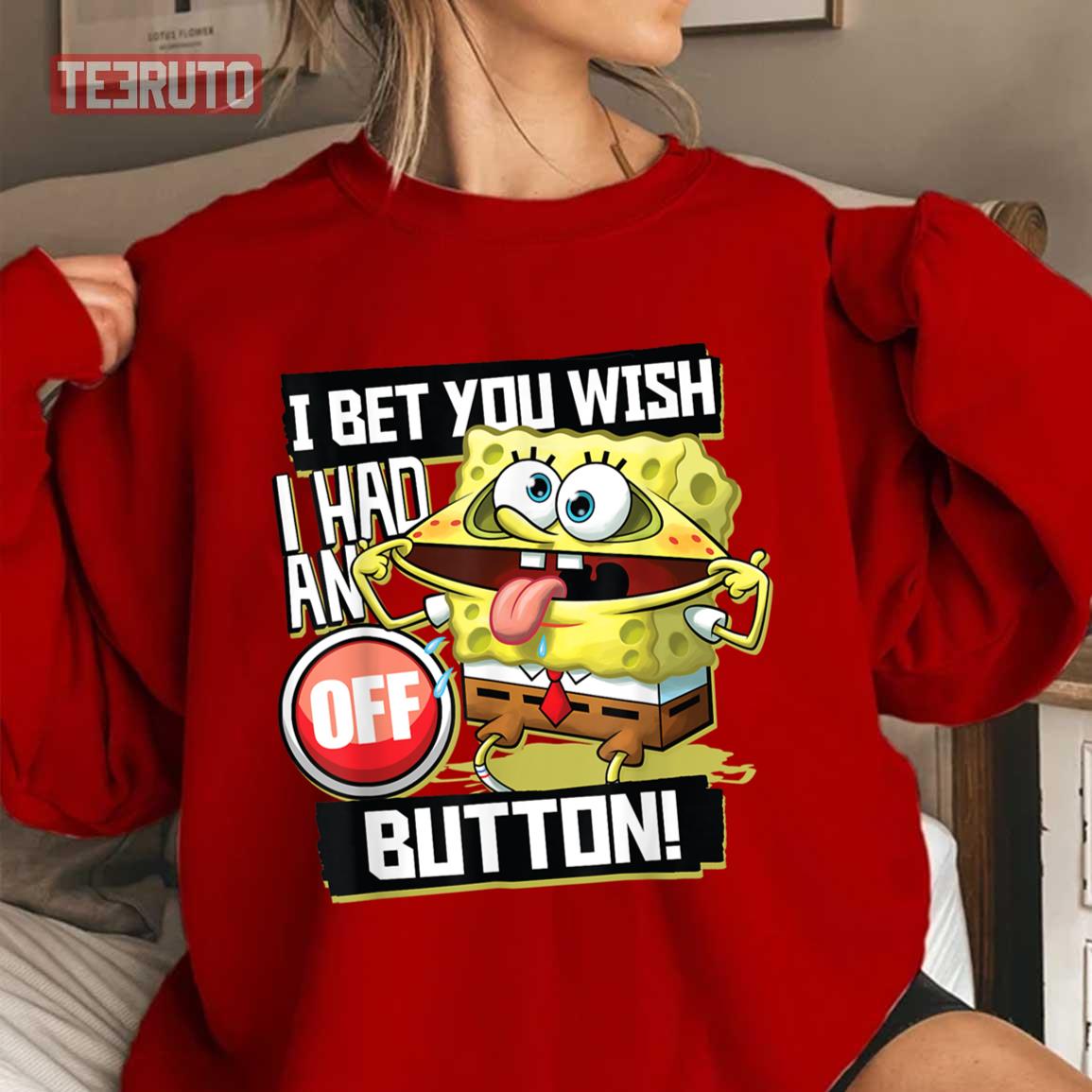 I Bet You Wish I Had An Off Button Spongebob Gangster Unisex Sweatshirt ...