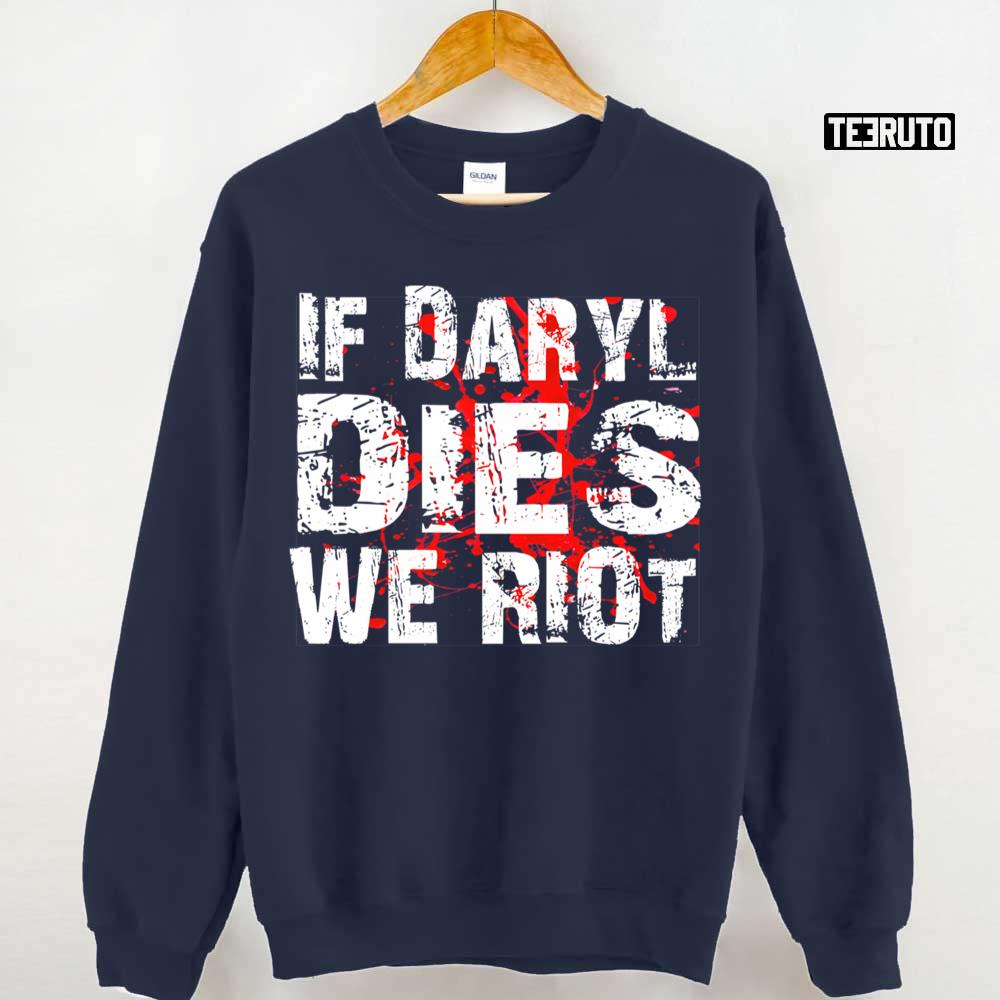 If Daryl Dies We Riot The Walking Dead Unisex Sweatshirt - Teeruto