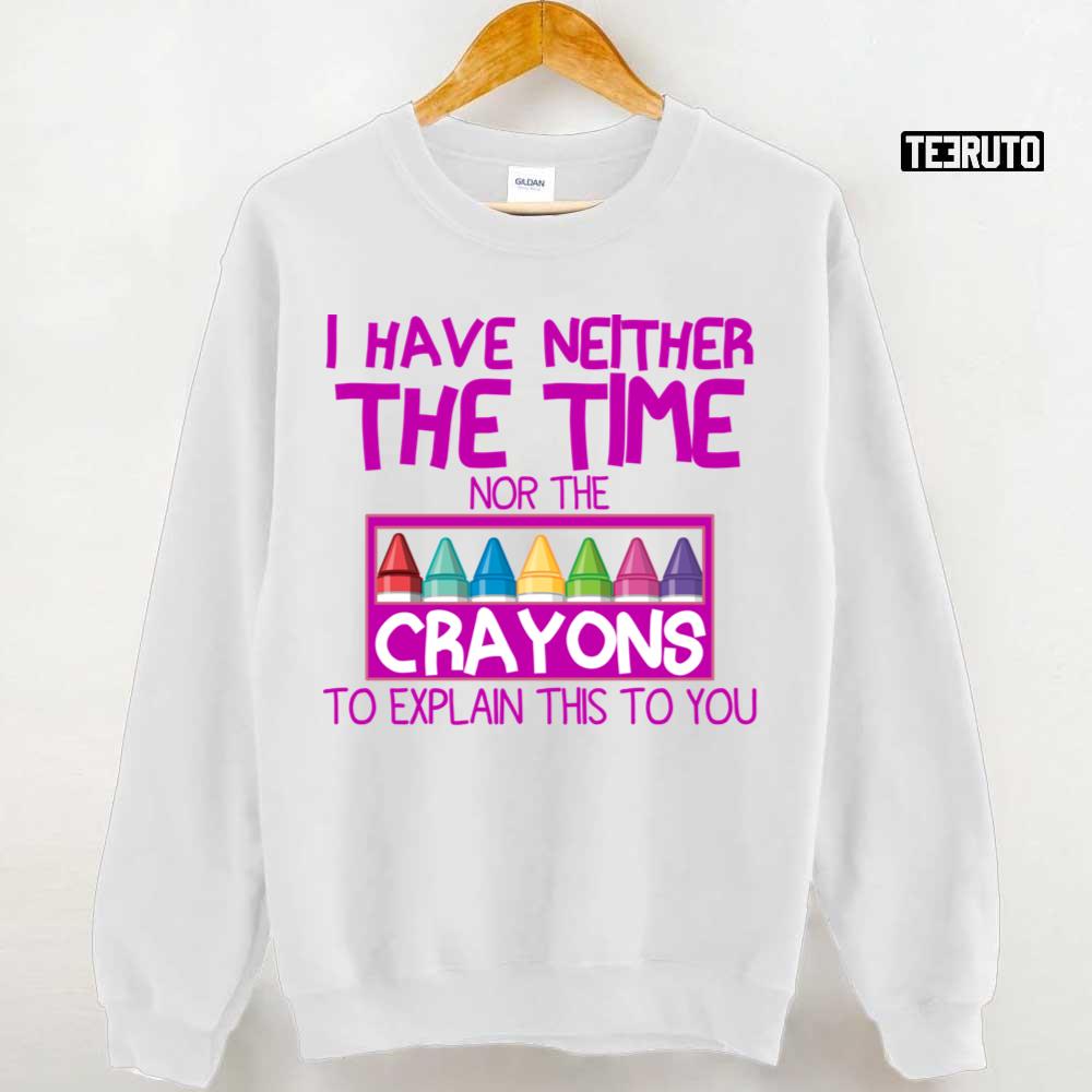 I Have Neither The Time Nor The Crayons To Explain This To You Crayons ...