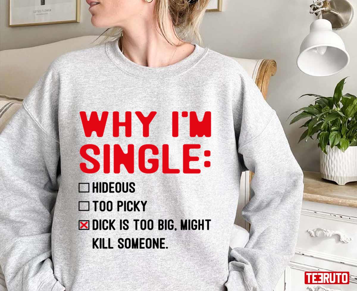 Sarcastic Idea Why I'm Single Hideous Too Picky Dick Is Too Big Might ...