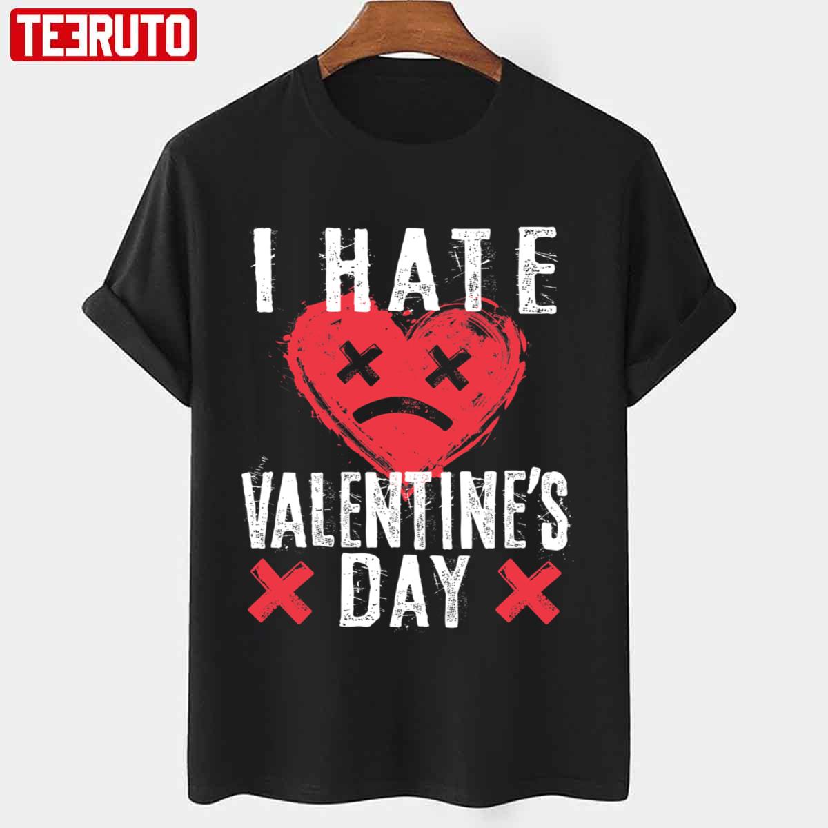 I Hate Valentine's Day Anti Valentines Unisex T-Shirt - Teeruto