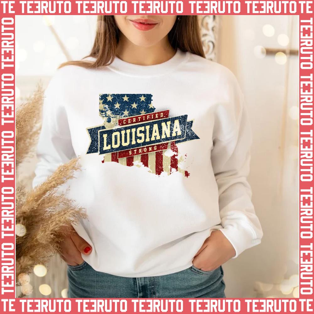 Louisiana Strong Usa Flag State Home Certified Great Unisex Sweatshirt ...