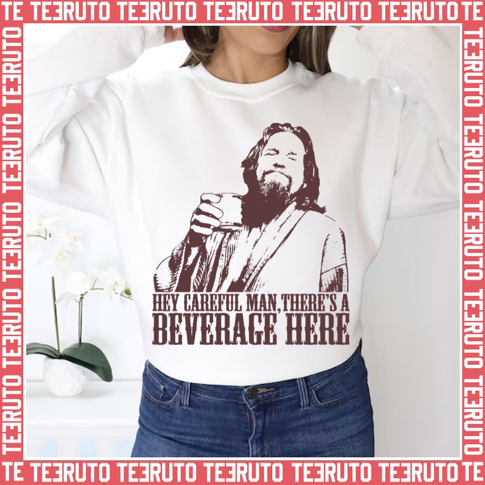Careful Man There's A Beverage Here The Big Lebowski Unisex Sweatshirt ...